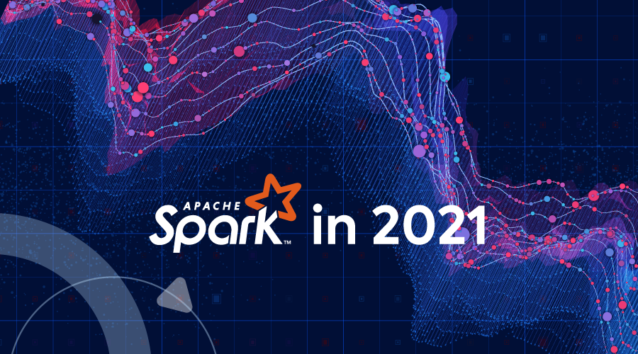 How to be successful with Apache Spark in 2021 - The Spot by NetApp Blog